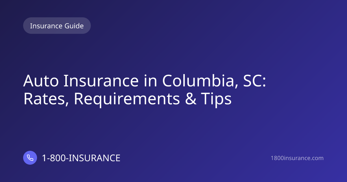Auto Insurance in Columbia, SC: Rates, Requirements & Tips