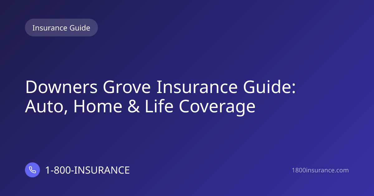 Downers Grove Insurance Guide: Auto, Home & Life Coverage