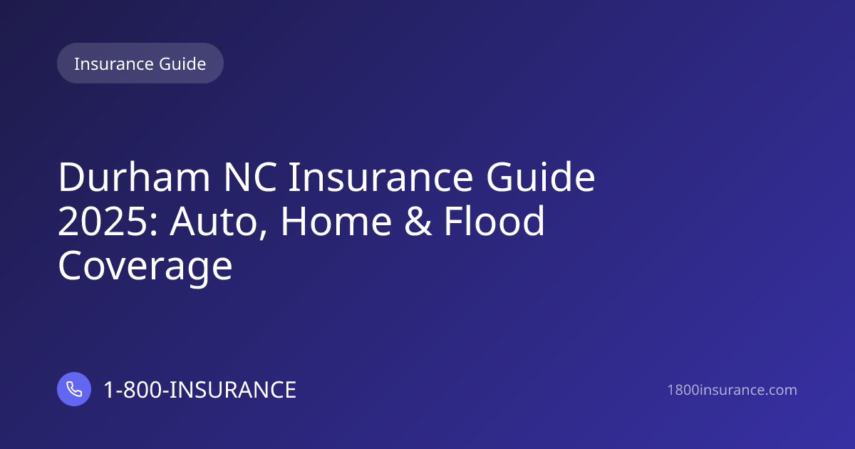 Durham NC Insurance Guide 2025: Auto, Home & Flood Coverage
