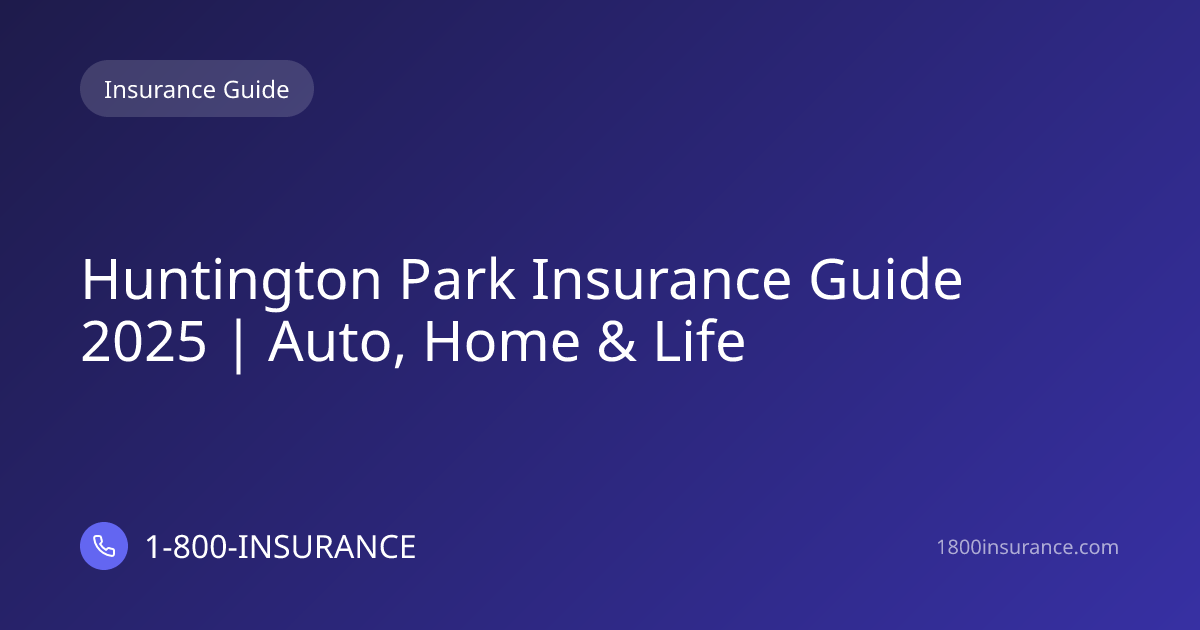 Huntington Park Insurance Guide 2025 | Auto, Home & Life