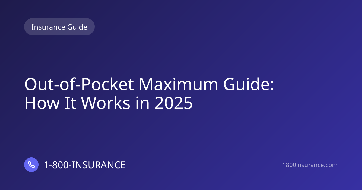 Out-of-Pocket Maximum Guide: How It Works in 2025 | 1-800-INSURANCE