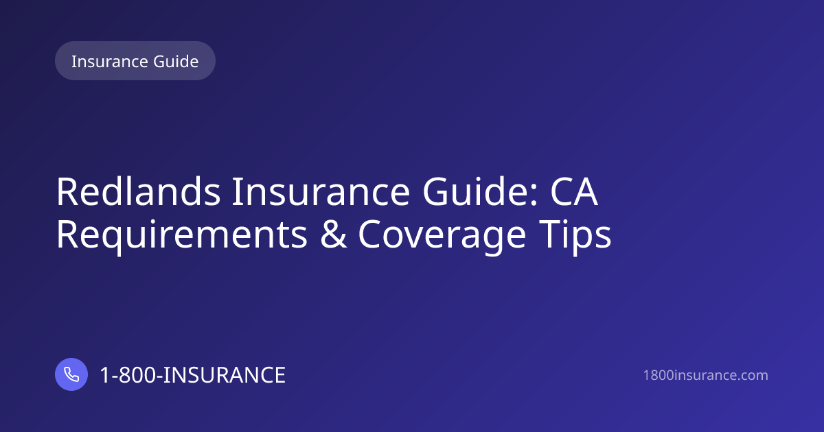 Redlands Insurance Guide: CA Requirements & Coverage Tips