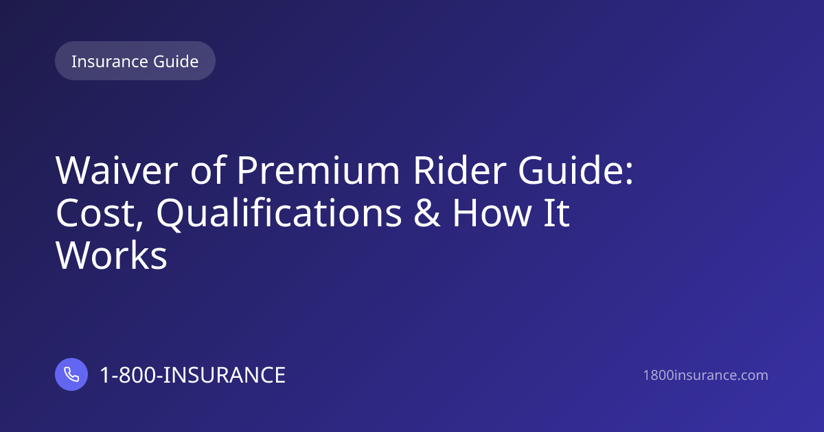 Waiver of Premium Rider Guide: Cost, Qualifications & How It Works